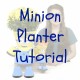 Minions Assemble! Make Your Own Minion Planter – Home and Garden